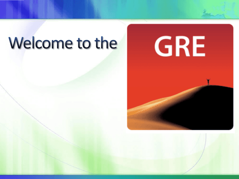 Welcome To The GRE Welcome To The GRE