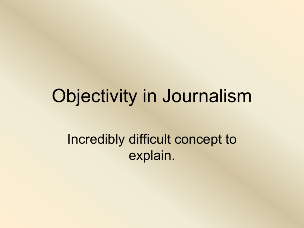 Objectivity in Journalism Objectivity in Journalism