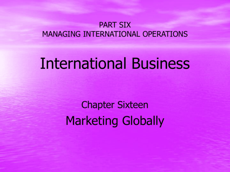 PART SIX MANAGING INTERNATIONAL OPERATIONS