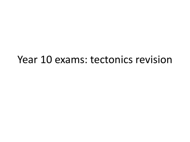 Year 10 Exams Tectonics Revision Year 10 Exams Tectonics Revision