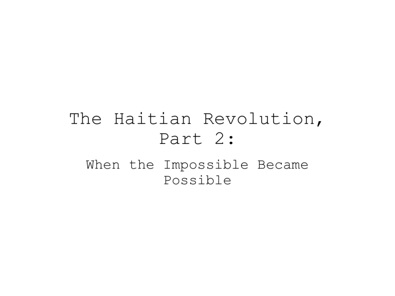 Haitian Revolution Part 2: When Impossible Became Possible
